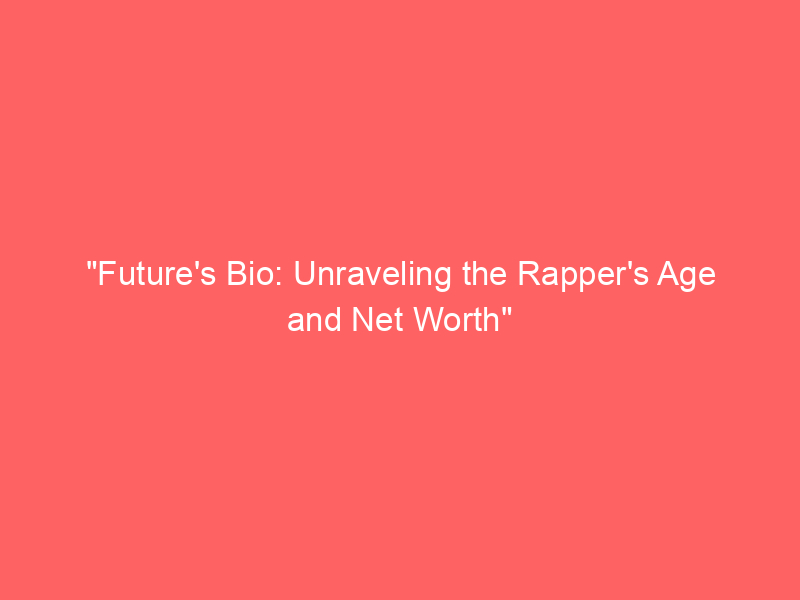 "Future's Bio: Unraveling the Rapper's Age and Net Worth" | Www ...